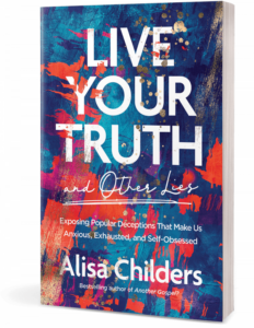 "Live Your Truth!" (and Other Lies) An Interview with Alisa Childers